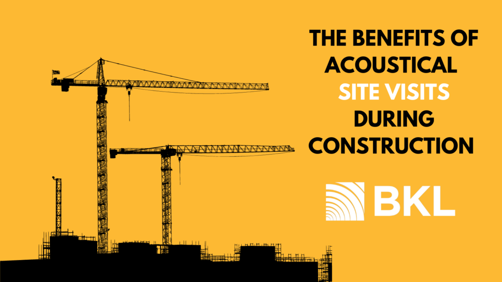 BKL | The Benefits of Acoustical Site Visits During Construction